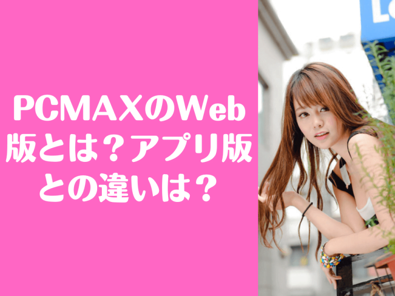 PCMAXのWeb版とは？アプリ版との違いは？ - 週刊現実